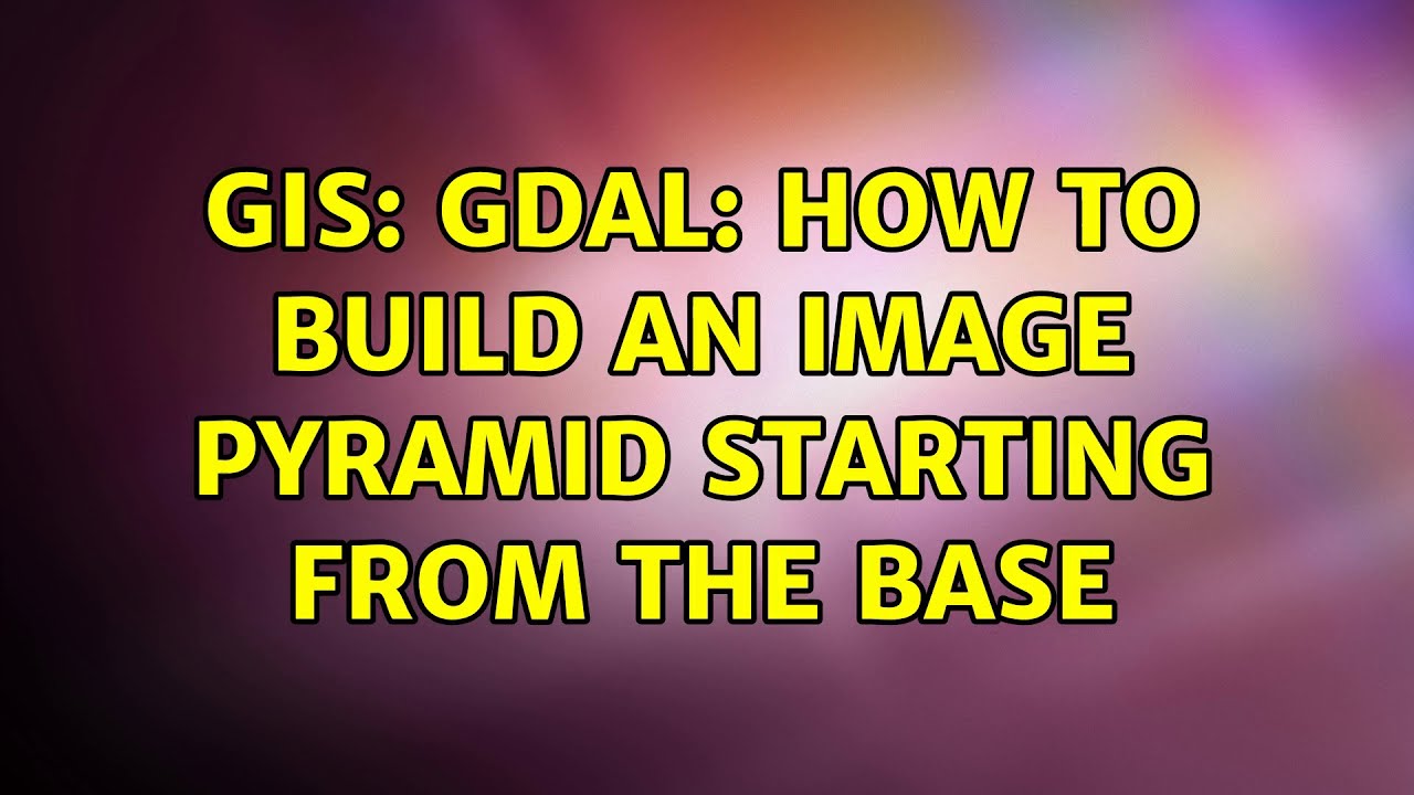 GIS: GDAL: How to build an image pyramid starting from the base - YouTube