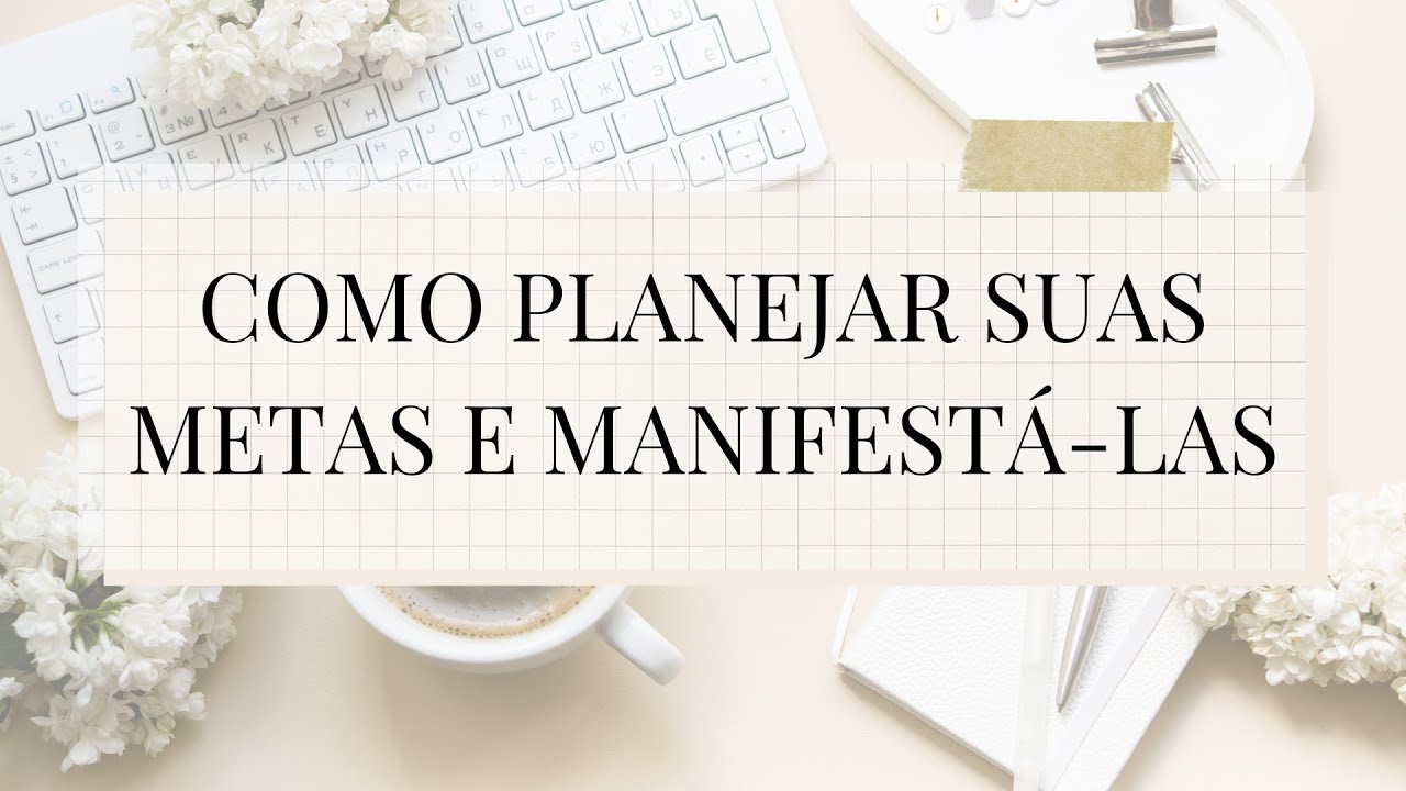 Como Planejar Suas Metas e Manifestá-las - YouTube