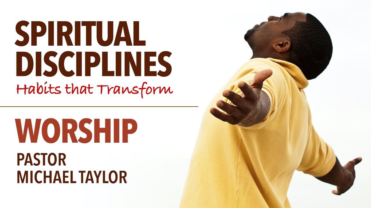 SPIRITUAL DISCIPLINES: HABITS THAT TRANSFORM | WORSHIP || PASTOR ...