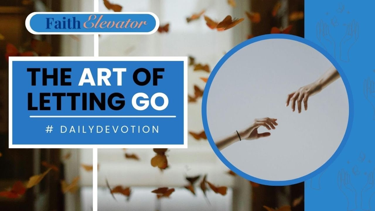 The Art of Letting Go | Daily Christian Devotional by Faith Elevator ...