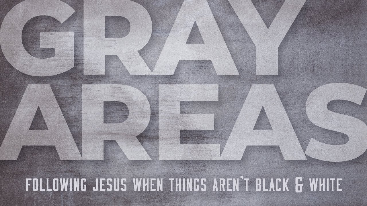 Gray Areas: Following Jesus When Things Aren't Black & White | Pastor ...