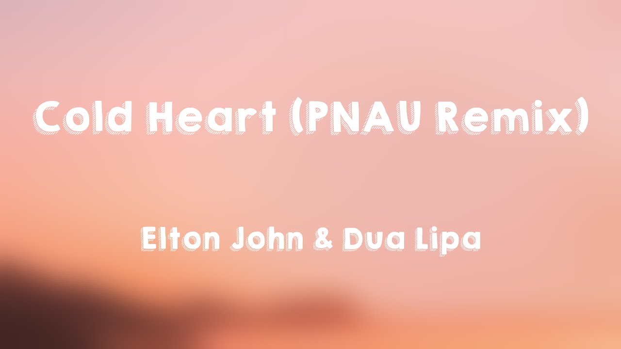 Cold Heart - Elton John & Dua Lipa (PNAU Remix) (Lyrics Version) 💫 ...