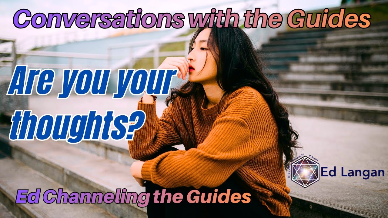 Conversations with the Guides Are you your thoughts? - YouTube