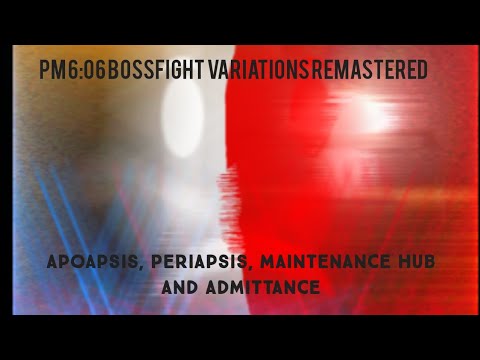PM 6:06 Bossfight Variations REMASTERED (Apoapsis, Periapsis, Maintenance Hub and Admittance ...