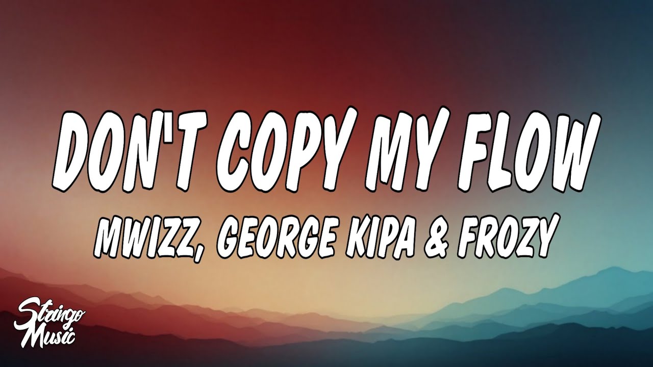 Mwizz, George kipa & Frozy - Don't Copy My Flow (Lyrics) - YouTube