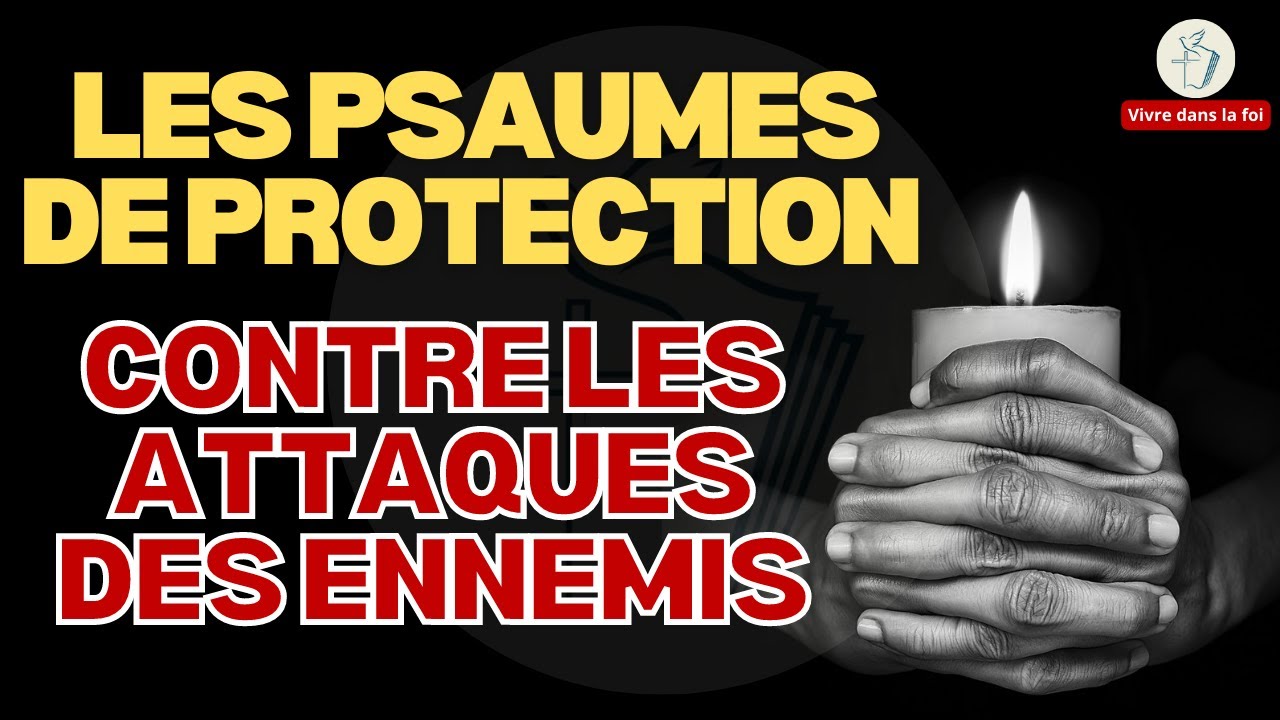LES PSAUMES DE PROTECTION CONTRE LES ATTAQUES DES ENNEMIS POUR DEMEURER ...