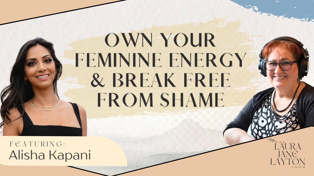 Own Your Feminine Energy and Break Free From Shame with Alisha Kapani ...