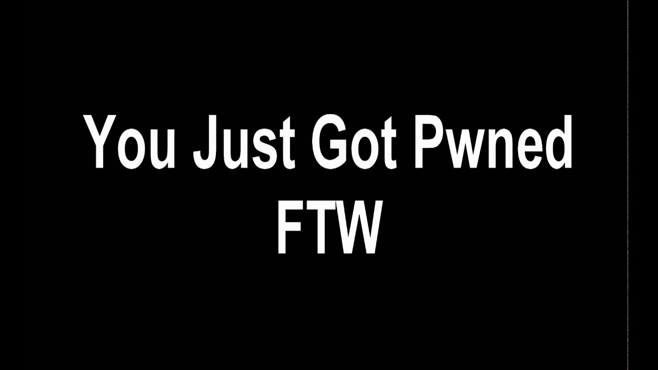 You Just Got Pwned FTW!!! - YouTube