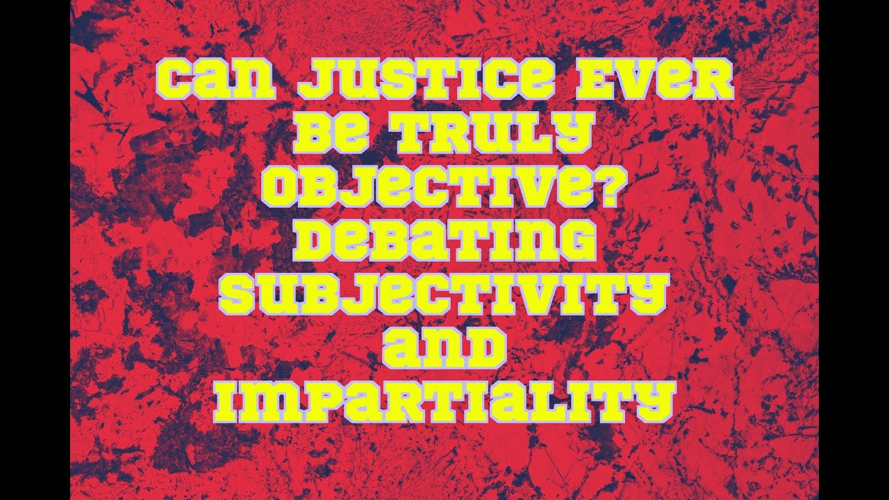 ChatGPT | Can Justice Ever Be Truly Objective? Debating Subjectivity ...