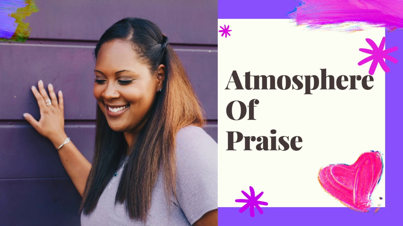 Atmosphere of Praise - YouTube
