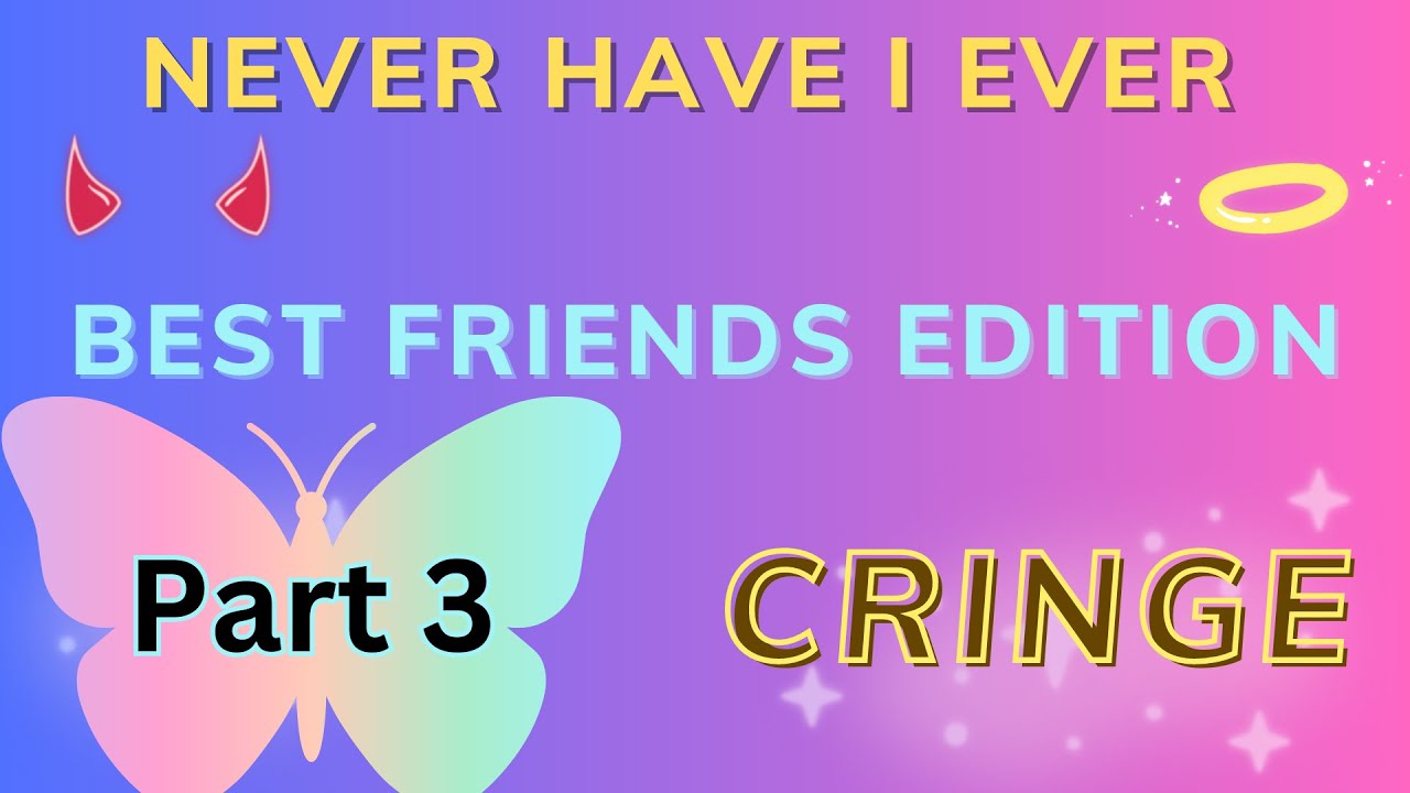 Never Have I Ever: Best Friends Edition - Cringe-worthy Confessions ...