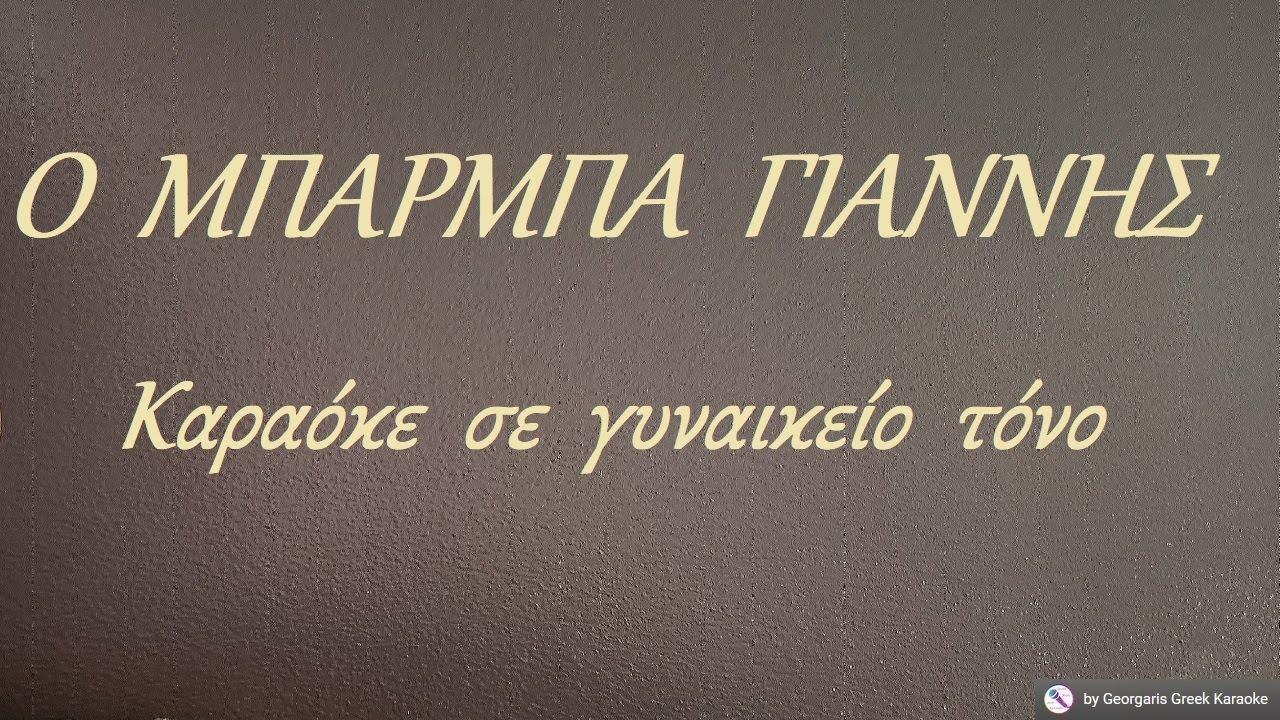 Ο ΜΠΑΡΜΠΑ ΓΙΑΝΝΗΣ - Καραόκε σε γυναικείο τόνο - YouTube