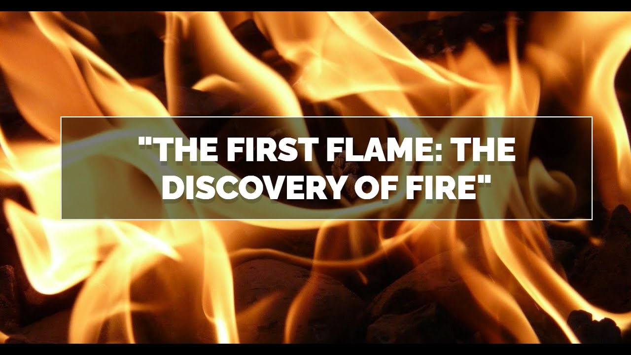 "The First Flame: The Discovery of Fire" - YouTube