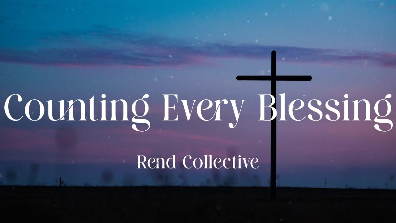 Rend Collective - Counting Every Blessing (Lyric Video) - YouTube