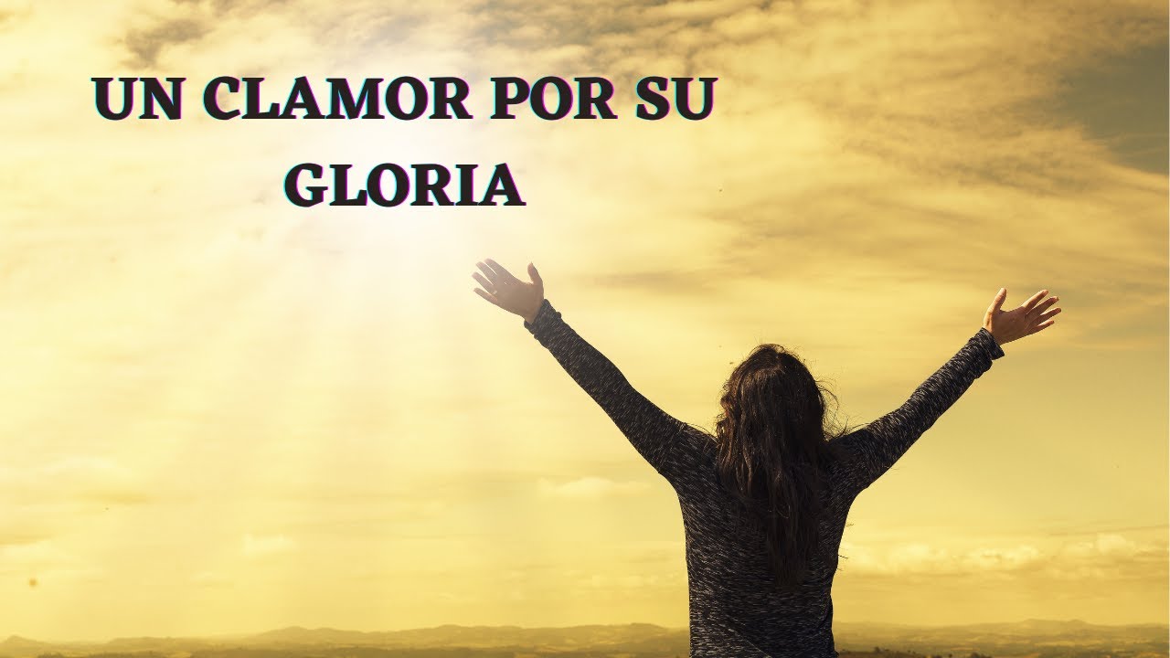 UN_CLAMOR_ POR_ SU_ GLORIA - YouTube
