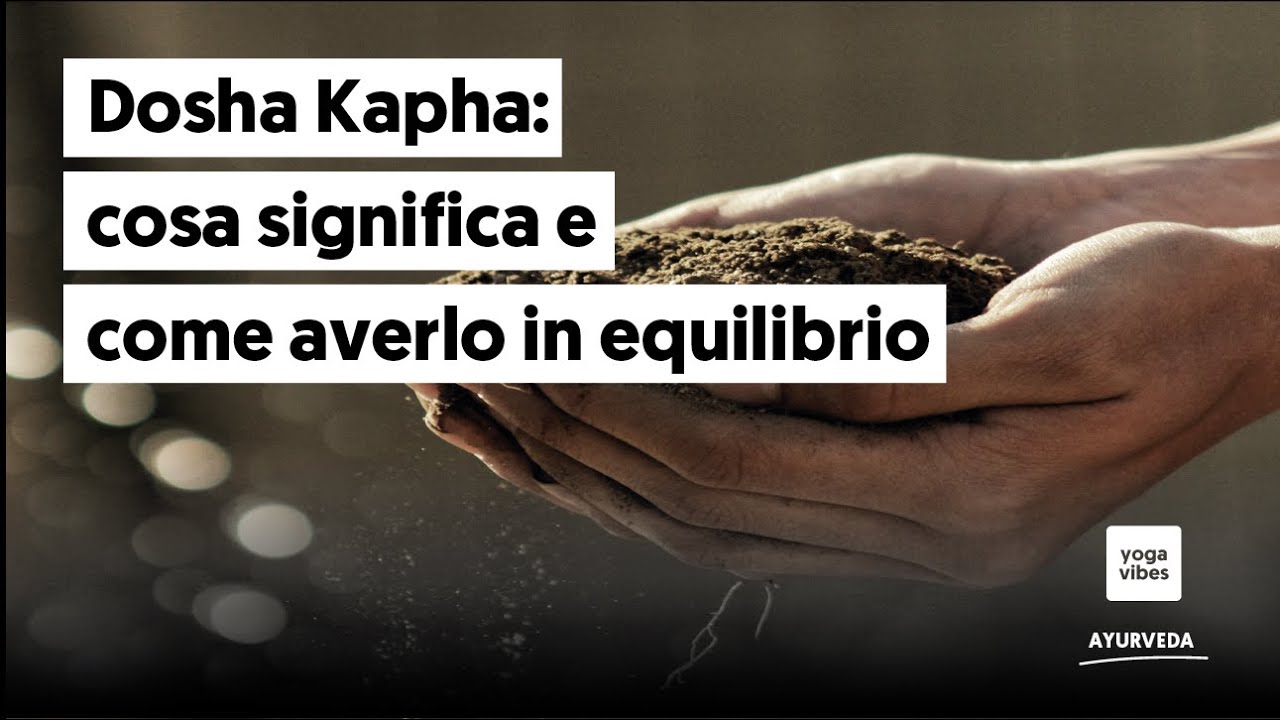 Cos'è il Dosha Kapha? Tutte le caratteristiche e i consigli secondo l ...