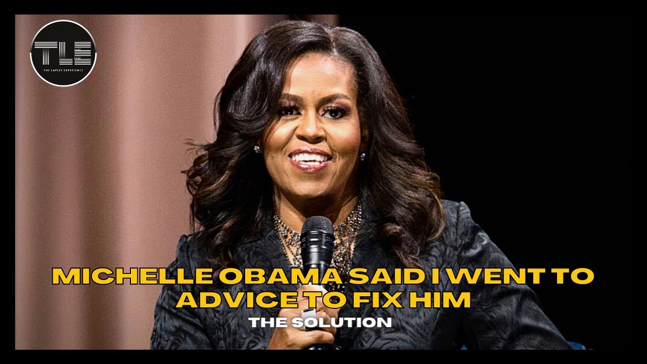 Michelle Obama Said I Went To Advice To Fix Him | The Solution - YouTube