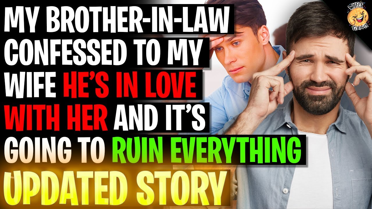 My Brother-In-Law Confessed To My Wife He's In Love With Her r ...