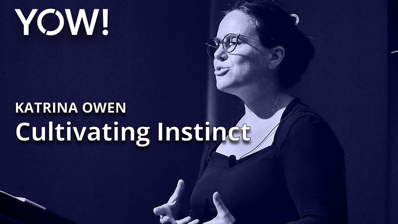 Cultivating Instinct • Katrina Owen • YOW! 2023 - YouTube