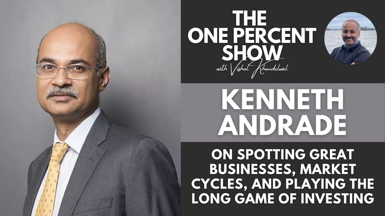 Kenneth Andrade on Spotting Great Businesses, Market Cycles, and ...