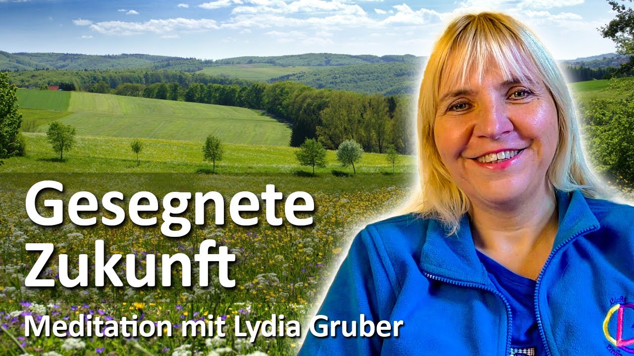 Gesegnete Zukunft - Mediation mit Lydia Gruber - Reupload - YouTube