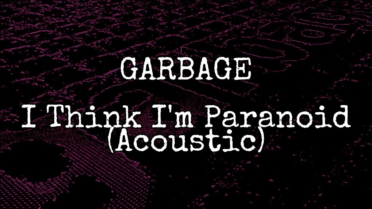 GARBAGE - I Think I'm Paranoid (Acoustic) (Lyric Video) - YouTube
