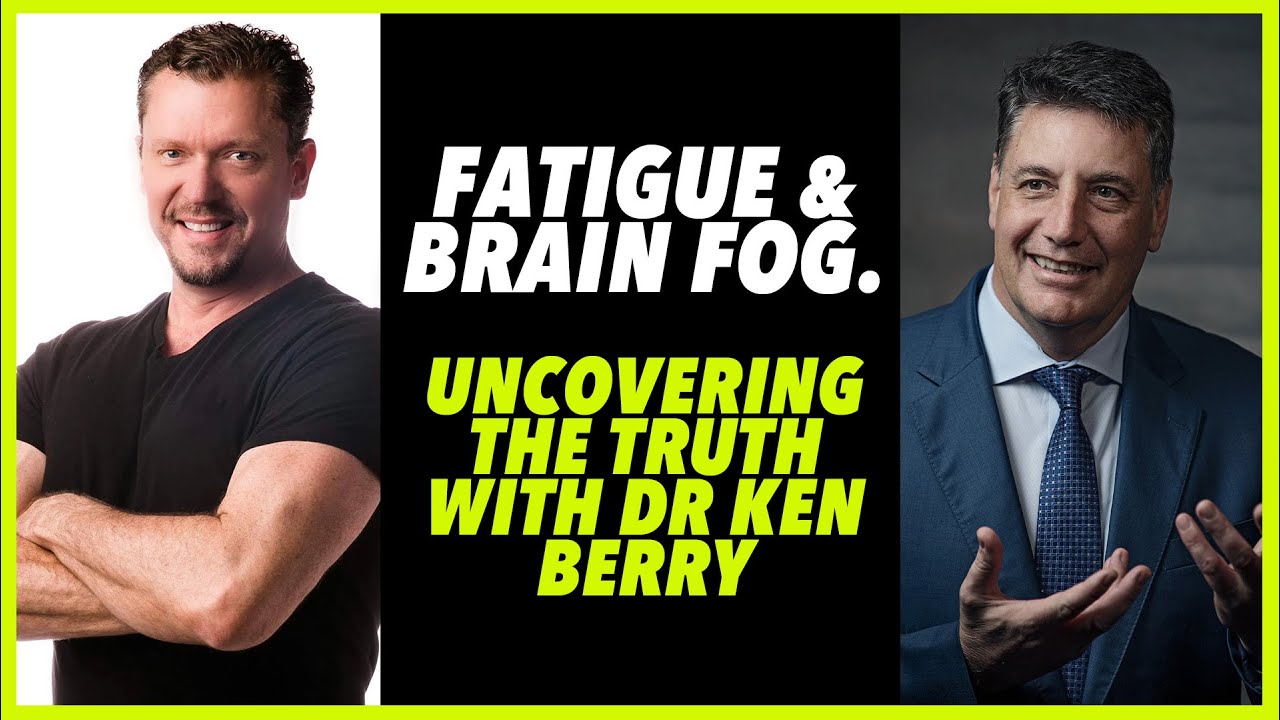 FATIGUE AND BRAIN FOG. UNCOVERING THE TRUTH WITH DR KEN BERRY - YouTube