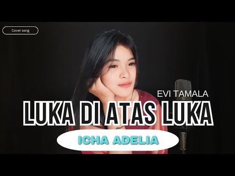 LUKA DI ATAS LUKA - EVI TAMALA COVER BY ICHA ADELIA - YouTube