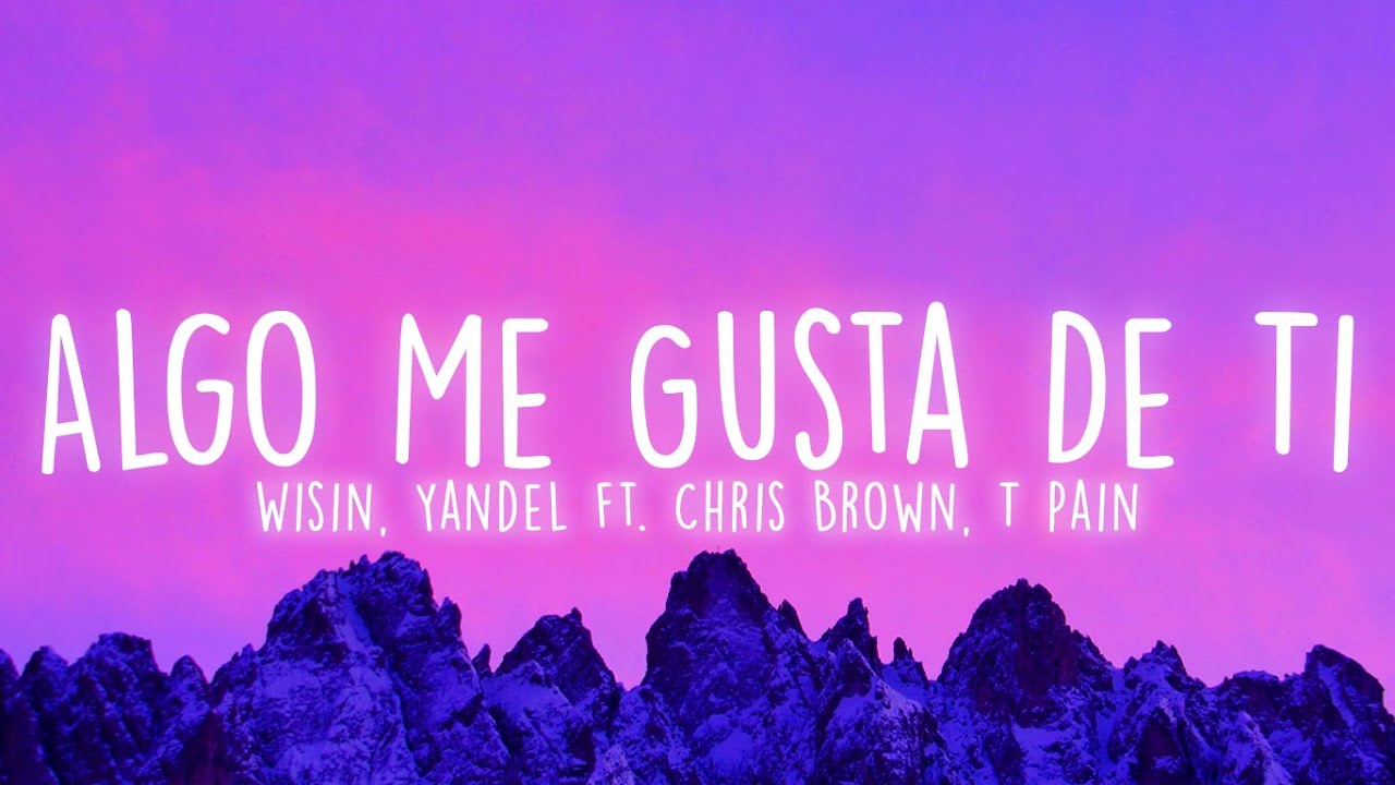 Wisin, Yandel - Algo Me Gusta De Ti ft. Chris Brown, T Pain (Lyrics ...