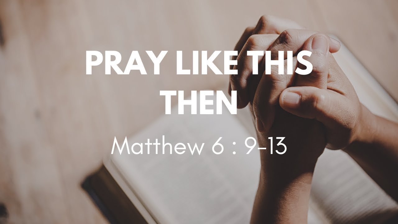 Pray Then Like This - Matthew 6:9-13 - YouTube