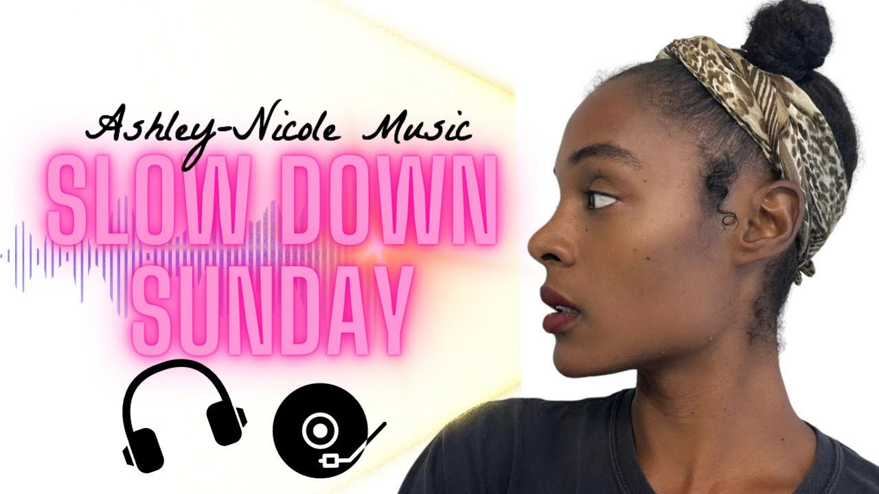 Ashley-Nicole Music (Slow Down Sunday) Mix Playlist (9th Edition) Ashley-Nicole Music Mix - YouTube