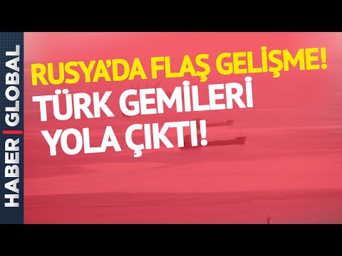 Ve Türk Gemileri Yola Çıktı! Rusya'da Flaş Gelişme!