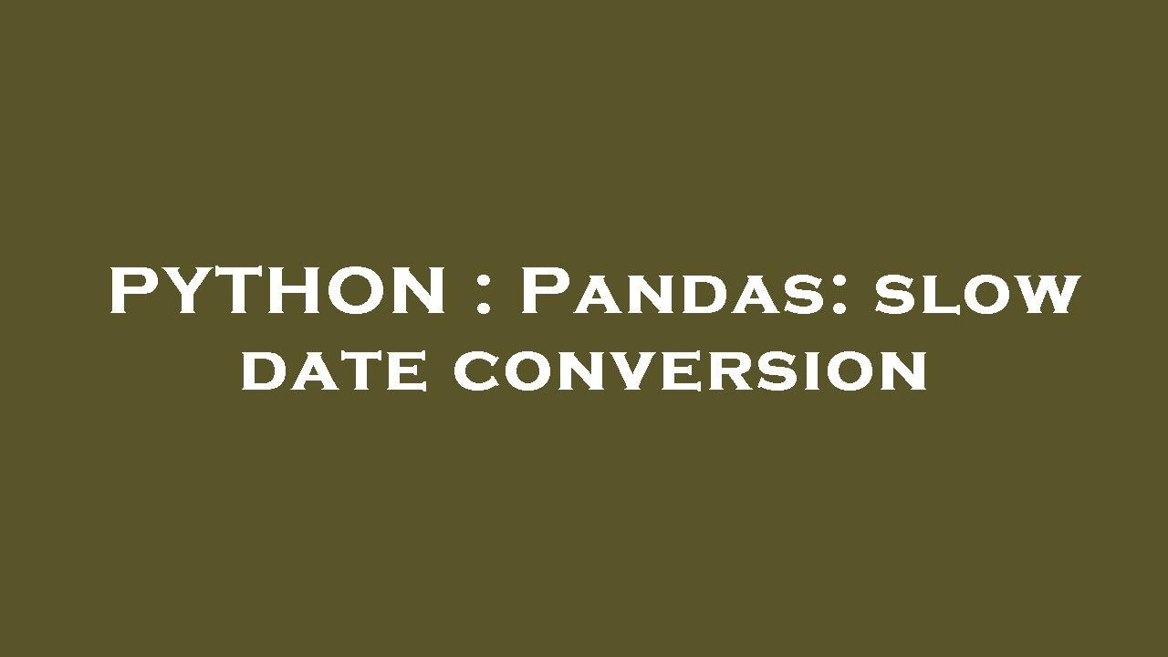 PYTHON Pandas Slow Date Conversion YouTube PYTHON Pandas Slow Date Conversion YouTube