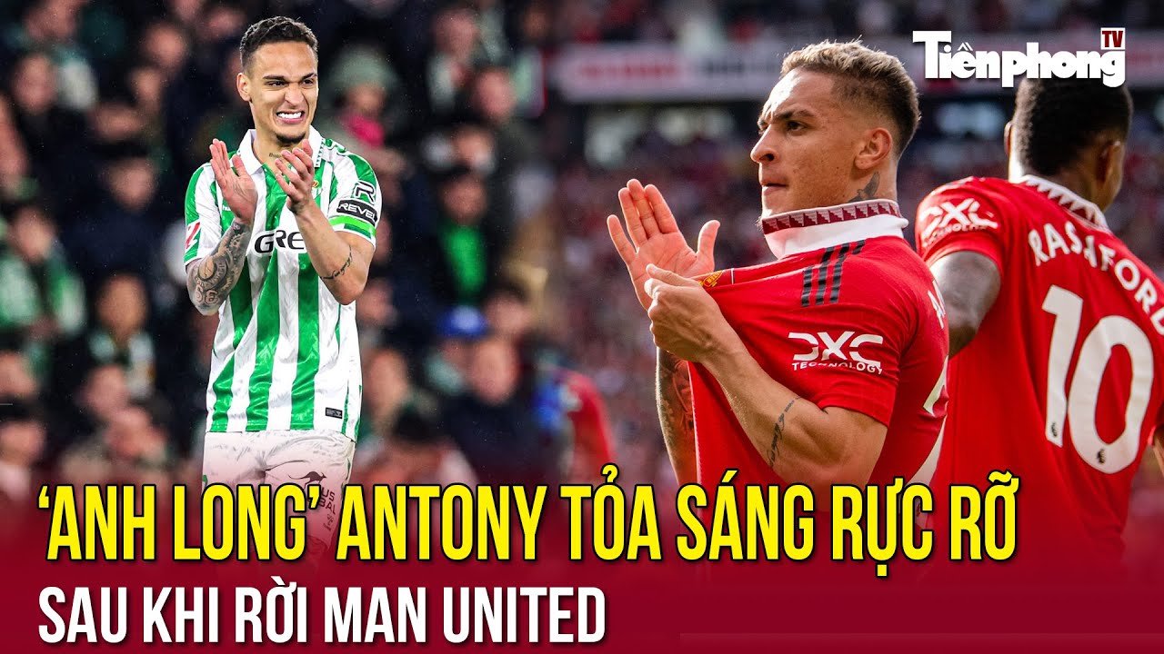 ‘Anh Long’ Antony tỏa sáng rực rỡ sau khi rời Man United - YouTube