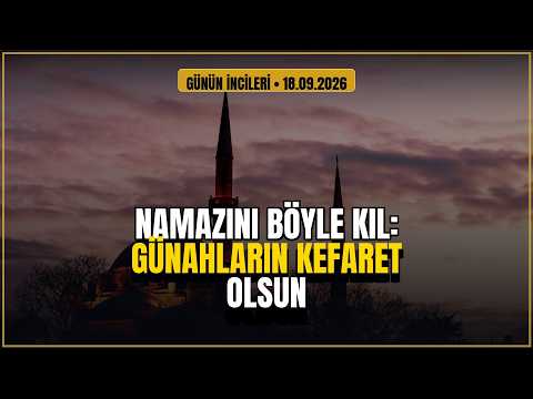 Namazını Böyle Kıl: Günahların Kefaret Olsun | Günün İncileri Tam Bülten (18 Eylül 2026)