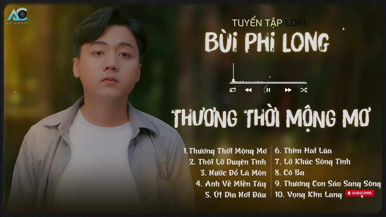 Tuyển Tập: Bùi Phi Long | Lofi Chill | Thôi Lỡ Duyên Tình, Út Dìa Nơi Đâu, Thương Thời Mộng Mơ ...