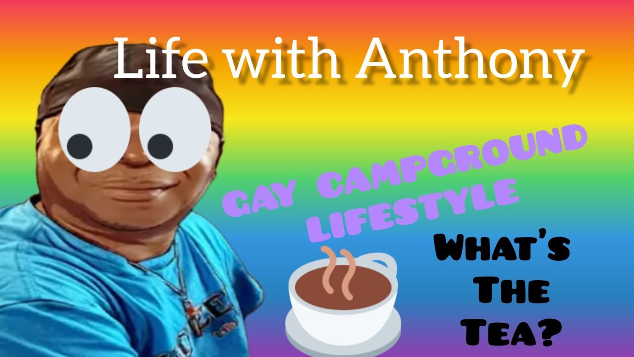 LIFE WITH ANTHONY 🌈 THE REAL TEA ABOUT HIS GAY CAMPGROUND LIFESTYLE 🌈🤔 ...