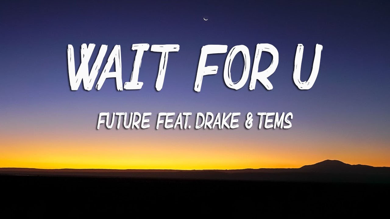 Future - WAIT FOR U (Lyrics) ft. Drake, Tems - YouTube