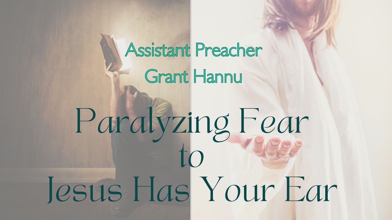Assistant Preacher Grant Hannu "Paralyzing Fear to Jesus Has Your Ear ...