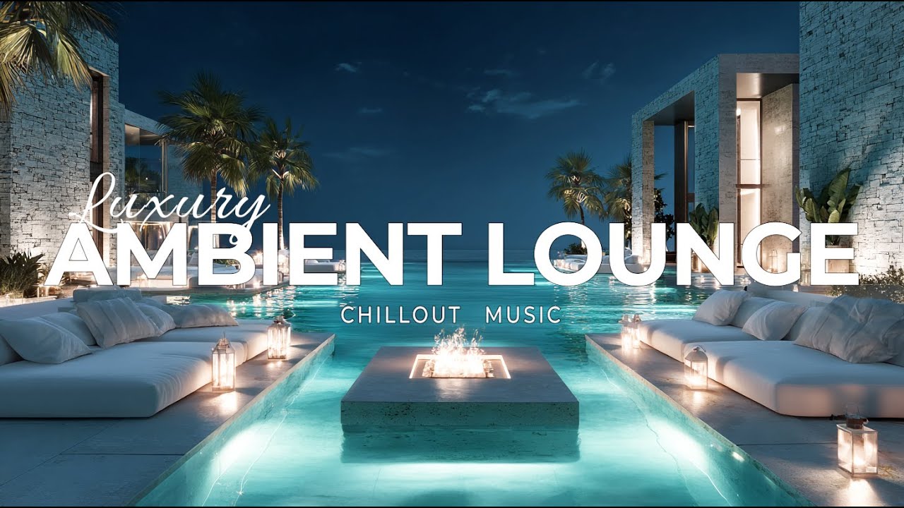Luxury Ambient Lounge | Chillout & Deep Relaxation Music 2025 - YouTube