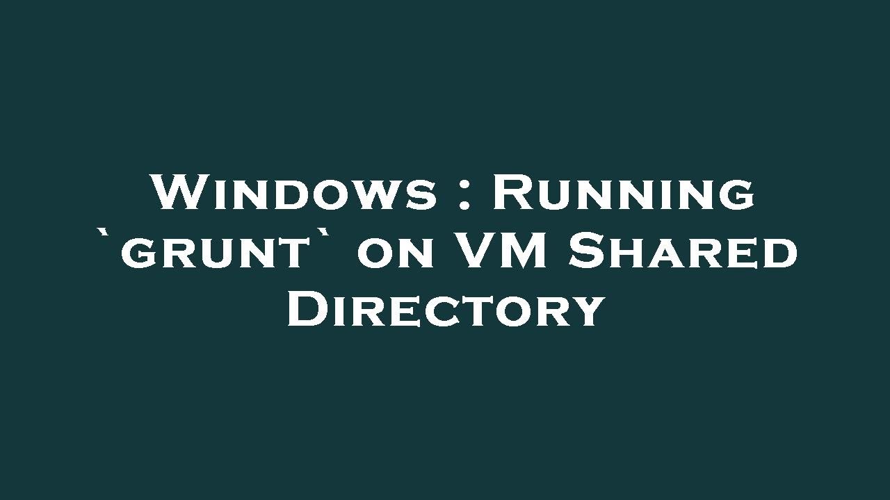 Windows : Running `grunt` on VM Shared Directory - YouTube