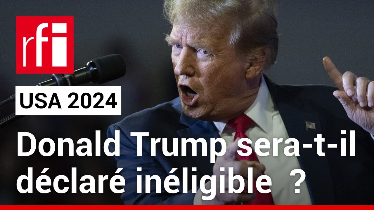 États-Unis 2024 : Donald Trump sera-t-il déclaré inéligible ? • RFI ...