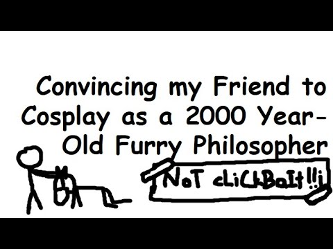 Convincing my Friend to Cosplay as a 2000 Year-Old Furry Philosopher ...