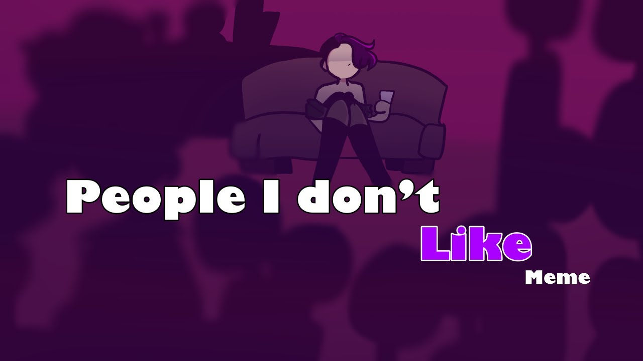 People I don’t like // animation meme // [ READ DESC] - YouTube