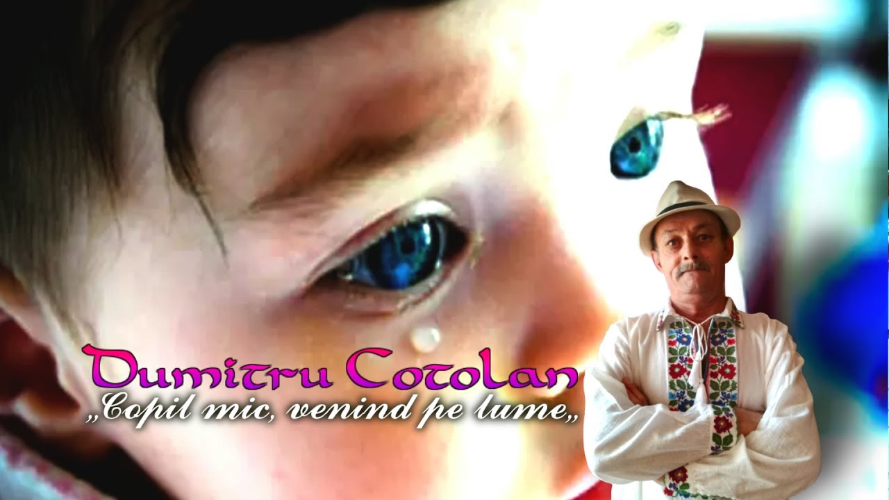 Dumitru Cotolan - Copil mic venind pe lume (Nou 2022) - YouTube