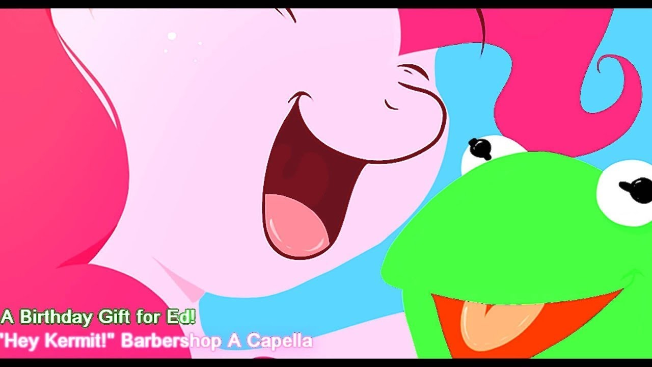 Hey Kermit! - Pinkie Barbershop A Capella - Gift for Ed by Vannamelon ...