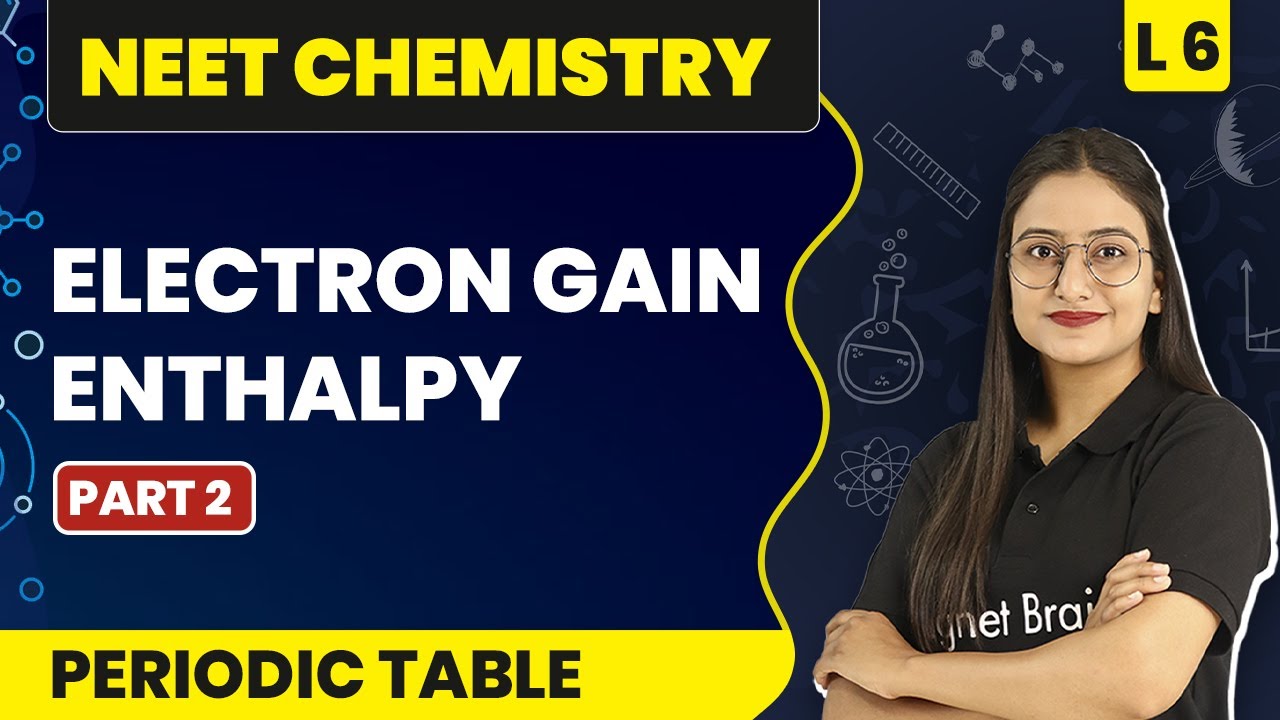 Electron Gain Enthalpy | Periodic Table - L6 | NEET Chemistry - YouTube