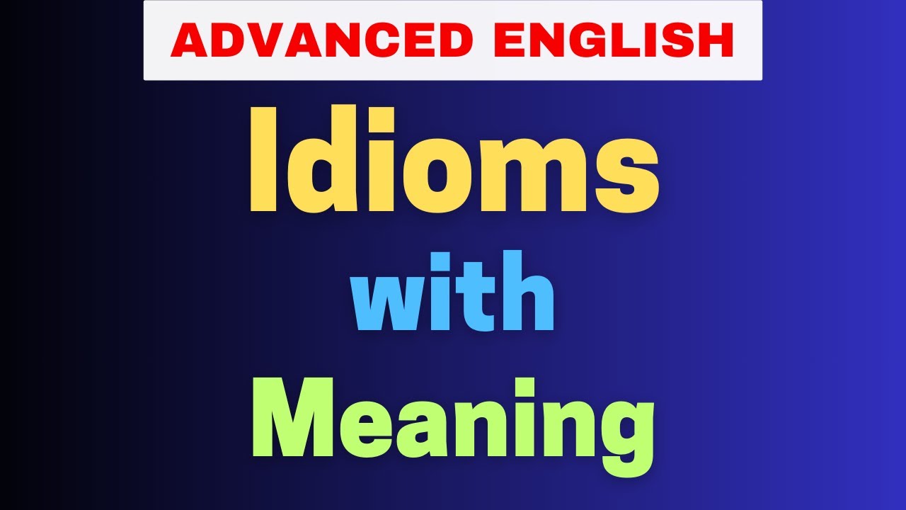 Advanced English Idioms with Meaning - Listen to and Improve Your ...