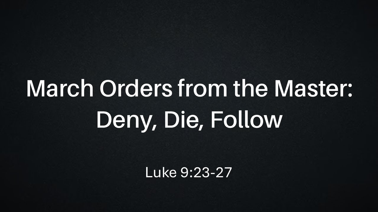 March Orders from the Master: Deny, Die, Follow (Luke 9.23-27) - YouTube