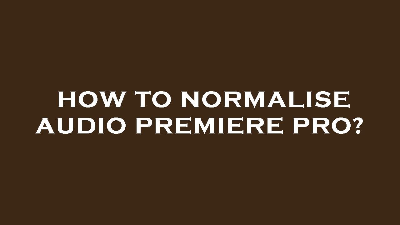 How To Normalise Audio Premiere Pro YouTube how-to-normalise-audio-premiere-pro-youtube